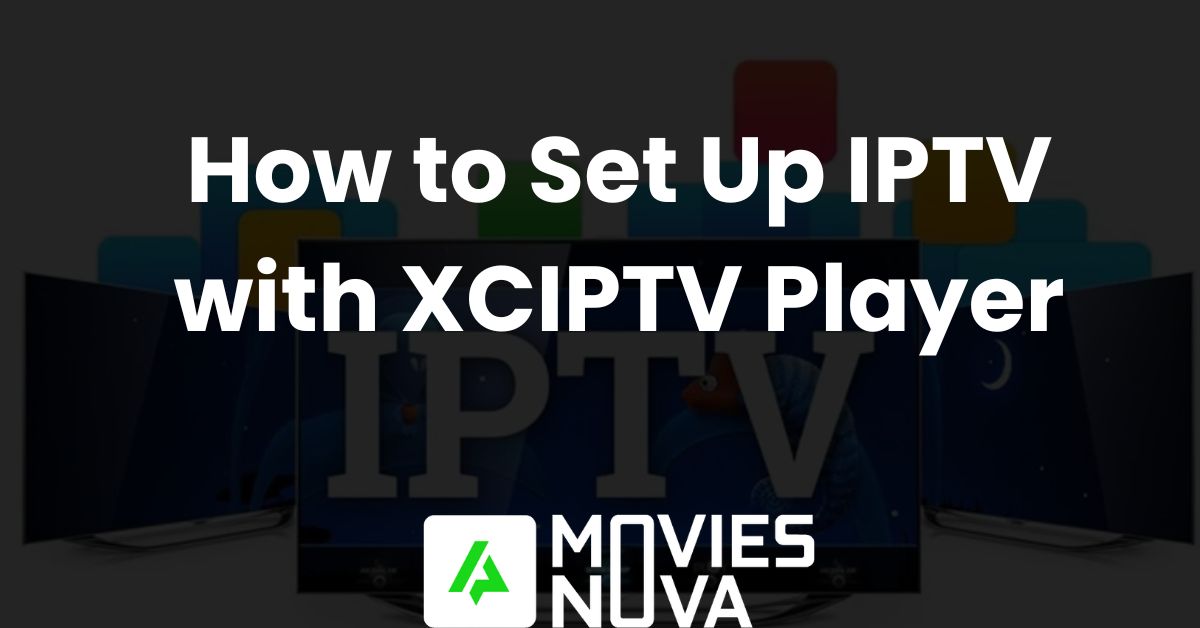 How to Set Up IPTV with XCIPTV Player? Step By Step Guide
